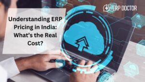 Understanding ERP Pricing in India: What’s the Real Cost? - ERP Doctor