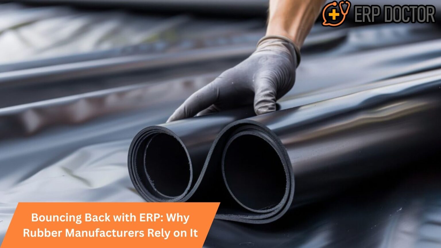 Bouncing Back with ERP: Why Rubber Manufacturers Rely on It - ERP Doctor