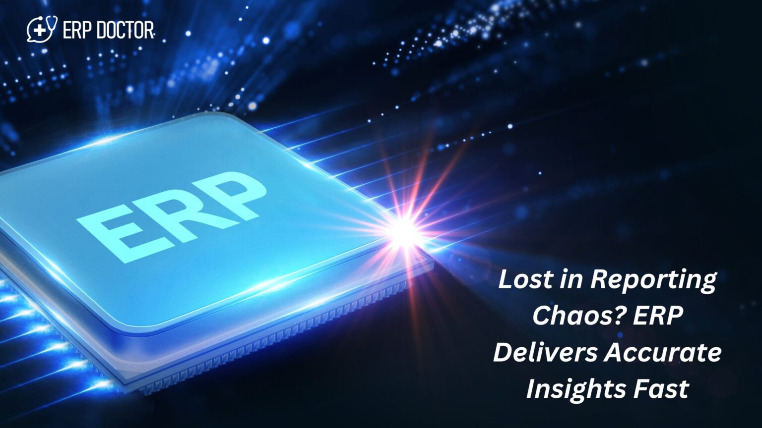 Lost in Reporting Chaos? ERP Delivers Accurate Insights Fast - ERP Doctor