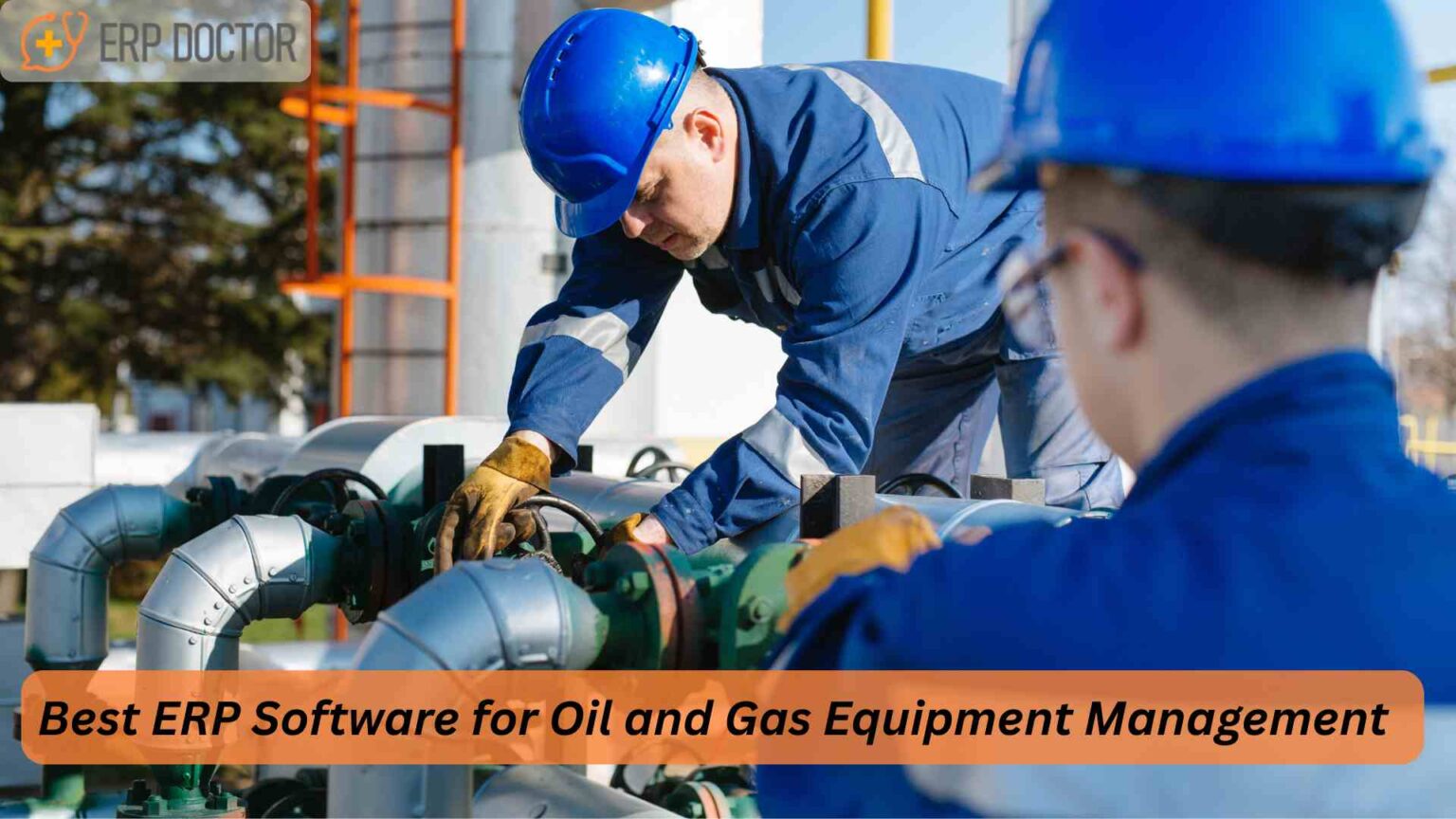 Best ERP Software for Oil and Gas Equipment Management - ERP Doctor